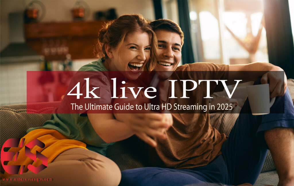 4K Live IPTV: The Ultimate Guide to Ultra HD Streaming in 2025 - ES IPTV